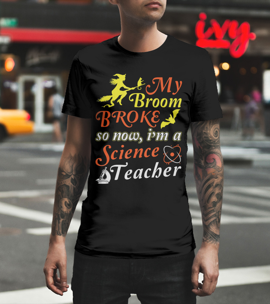 My Broom Broke So Now I'm A Science Teacher Witch And Bat With Microscope And Atom T-Shirt