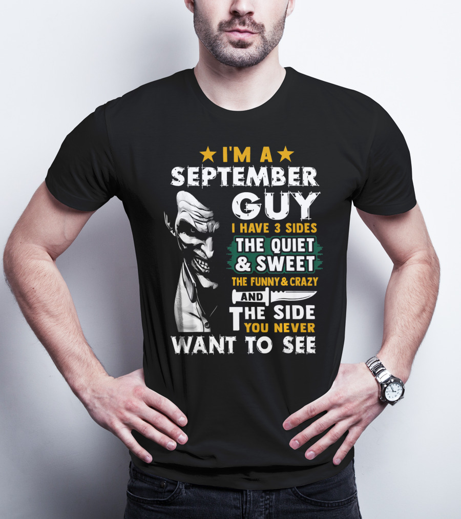 I'm A September Guy I Have 3 Sides The Quiet And Sweet The Funny And Crazy And The Side You Never Want To See T-Shirt