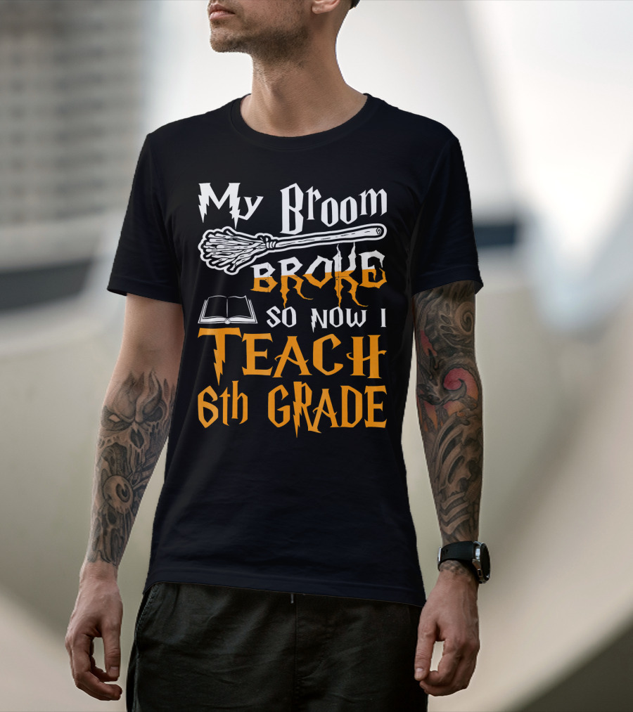 My Broom Broke So Now I Teach 6th Grade Wizard School T-Shirt