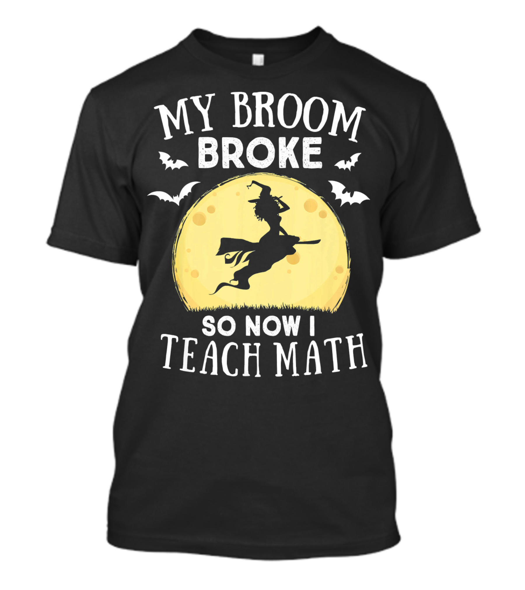 My Broom Broke So Now I Teach Math Halloween Witch Flying Bats Moon T-Shirt