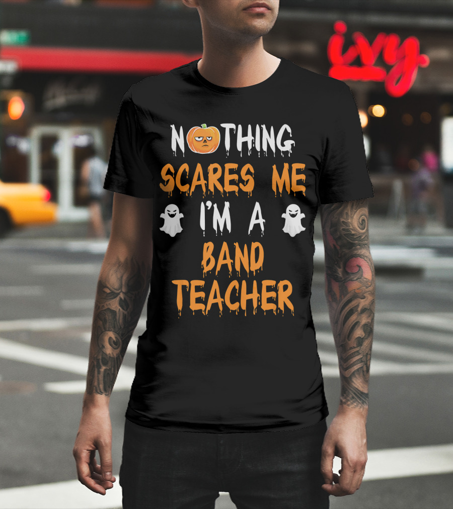 Nothing Scares Me I'm A Band Teacher T-Shirt