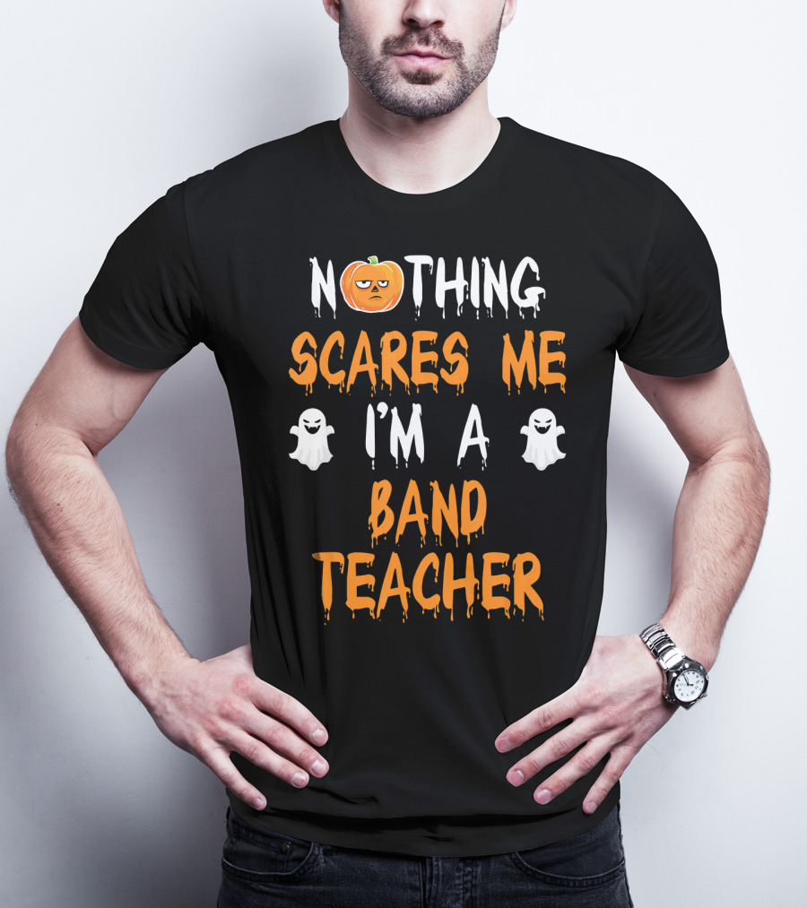 Nothing Scares Me I'm A Band Teacher T-Shirt
