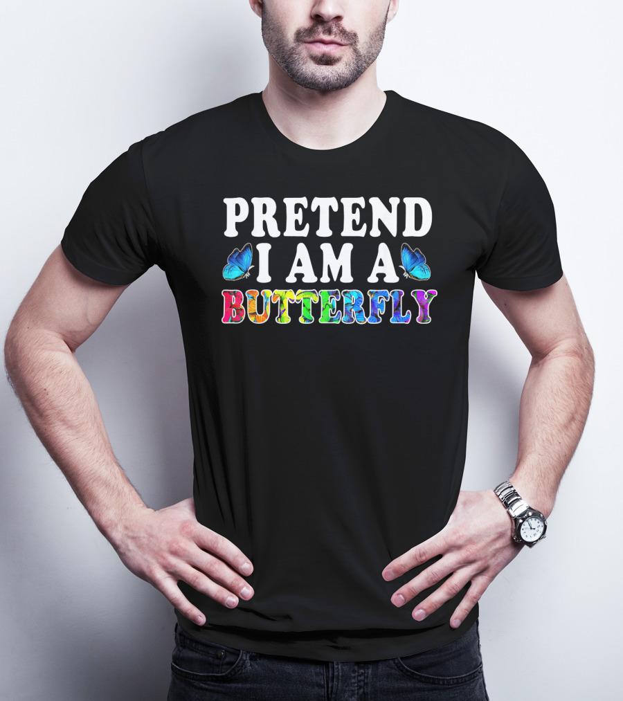 PRETEND I AM A BUTTERFLY Colorful Text With Blue Butterflies T-Shirt