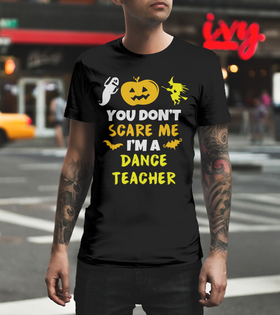 Halloween You Don't Scare Me I'm A Dance Teacher Ghost Pumpkin Witch Bats T-Shirt
