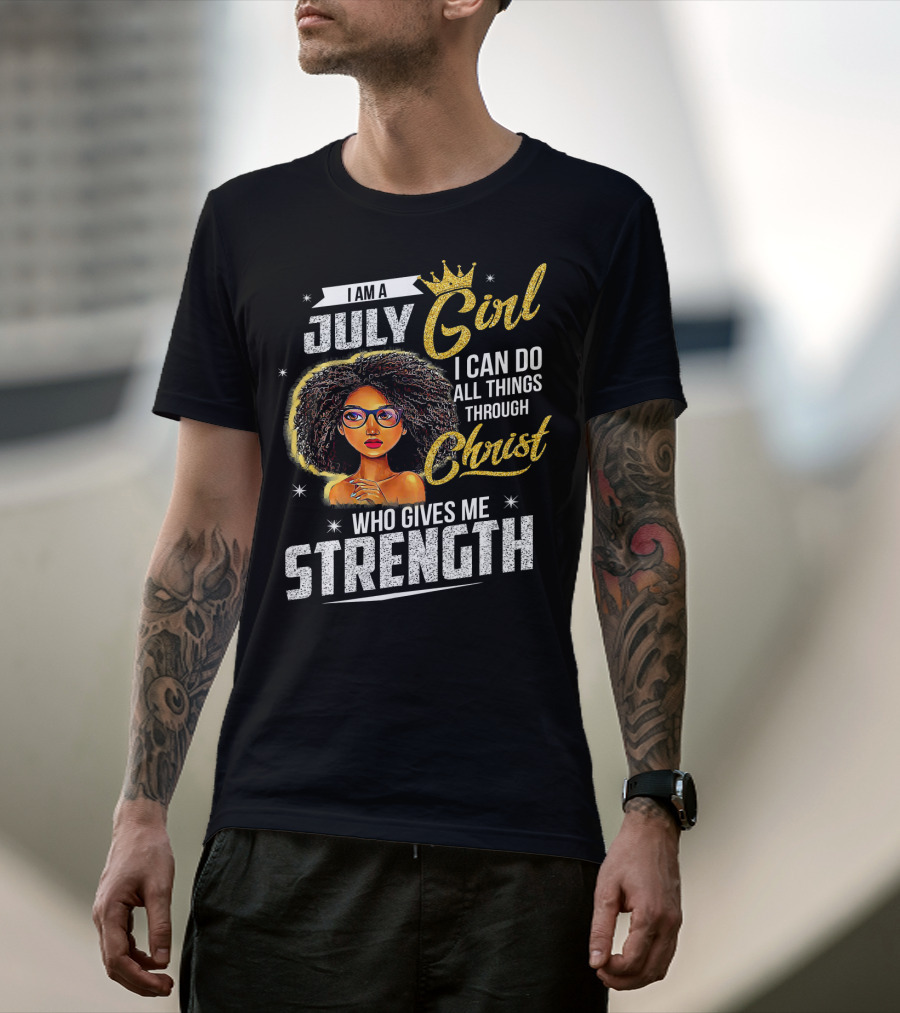 I Am A July Girl I Can Do All Things Through Christ Who Gives Me Strength T-Shirt