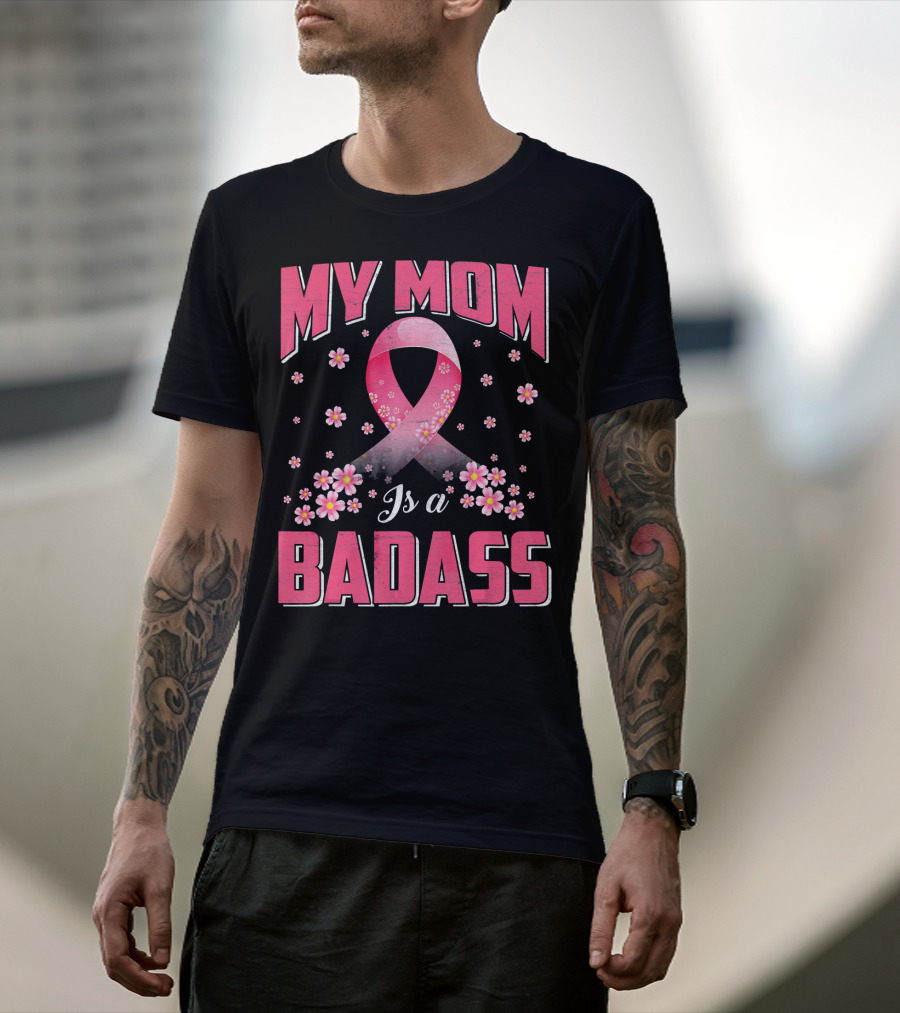 My Mom Is A Badass Breast Cancer Awareness Pink Ribbon Flowers T-Shirt