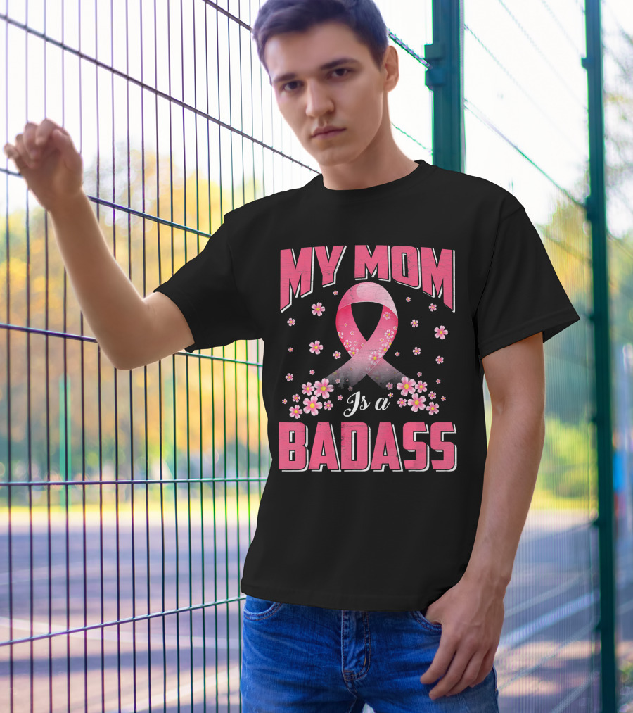 My Mom Is A Badass Breast Cancer Awareness Pink Ribbon Flowers T-Shirt