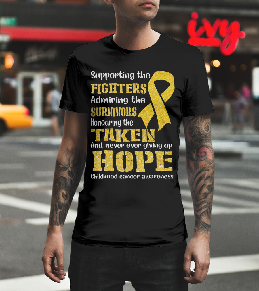 Supporting The Fighters Admiring The Survivors Honouring The Taken And Never Ever Giving Up Hope Childhood Cancer Awareness T-Shirt