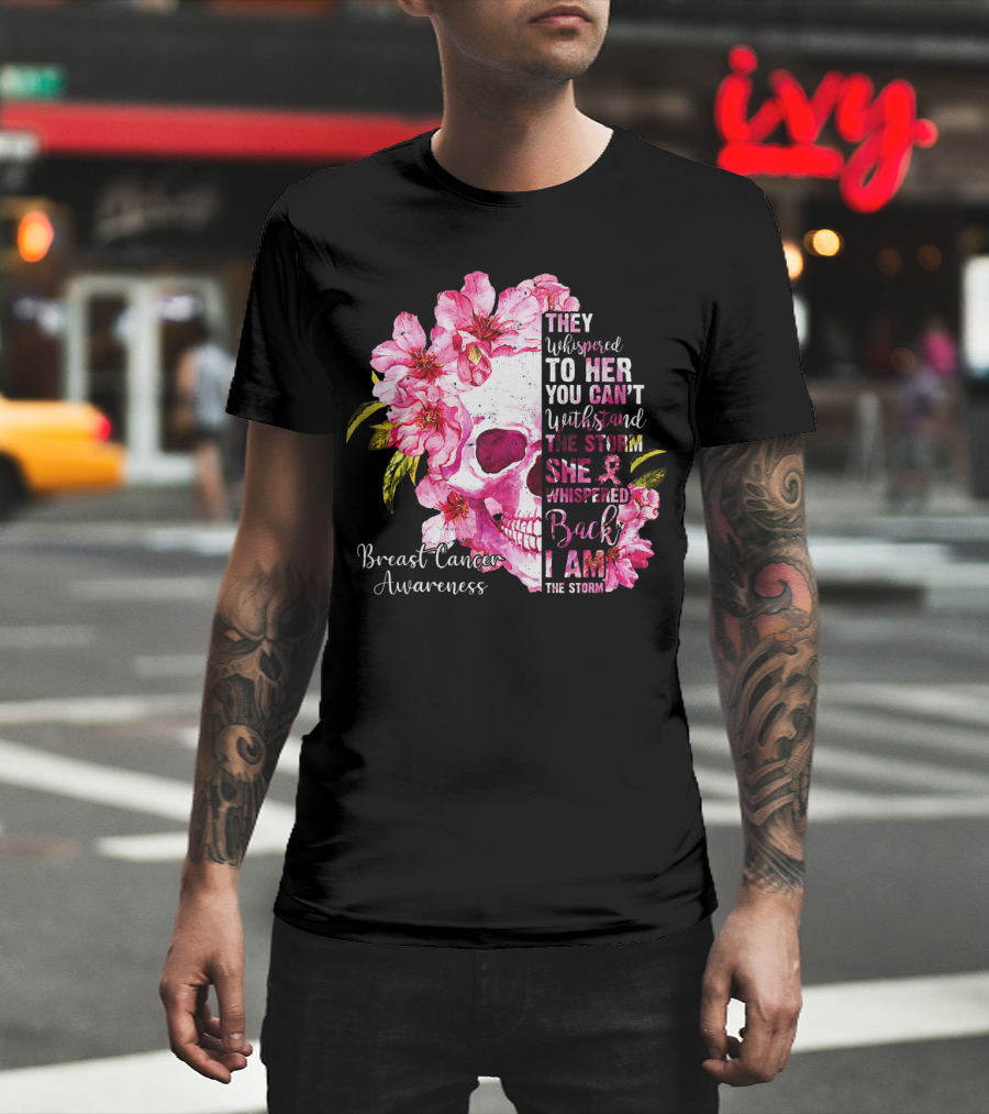 They Whispered To Her You Can't Withstand The Storm She Whispered Back I Am The Storm Breast Cancer Awareness T-Shirt