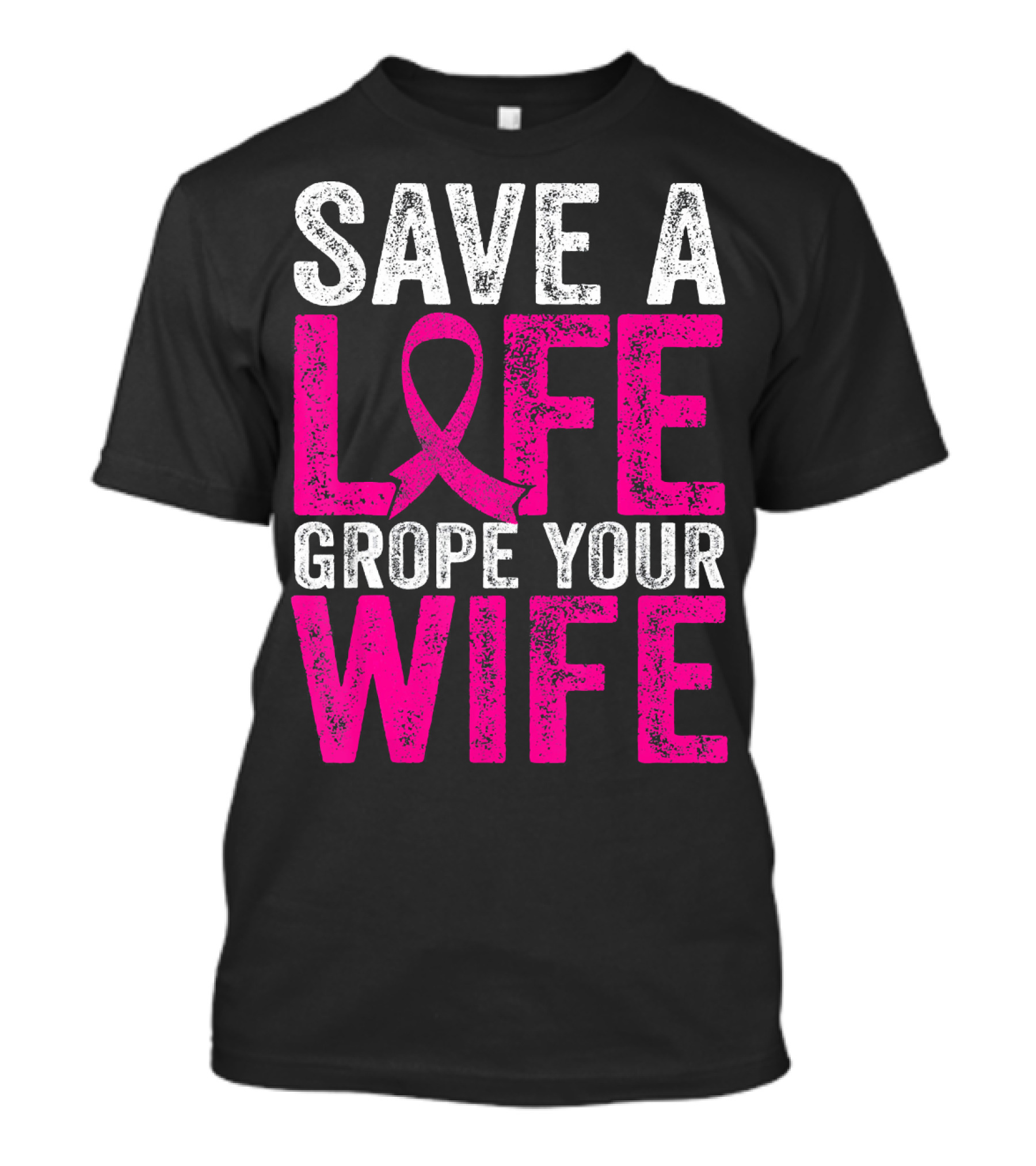 Save A Life Grope Your Wife Breast Cancer Awareness Pink T-Shirt
