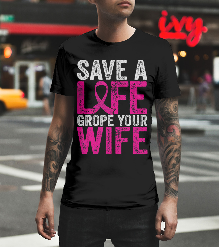 Save A Life Grope Your Wife Breast Cancer Awareness Pink T-Shirt