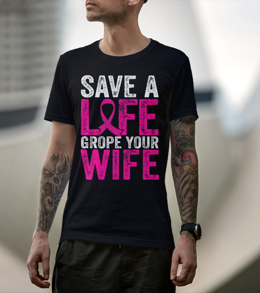 Save A Life Grope Your Wife Breast Cancer Awareness Pink T-Shirt