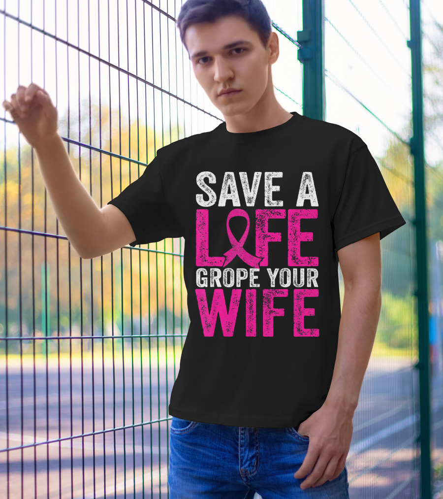 Save A Life Grope Your Wife Breast Cancer Awareness Pink T-Shirt