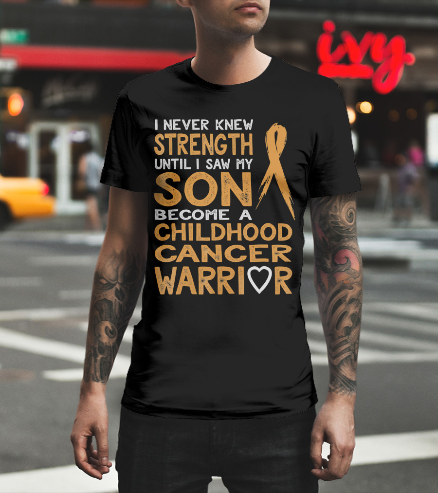 I Never Knew Strength Until I Saw My Son Become A Childhood Cancer Warrior T-Shirt