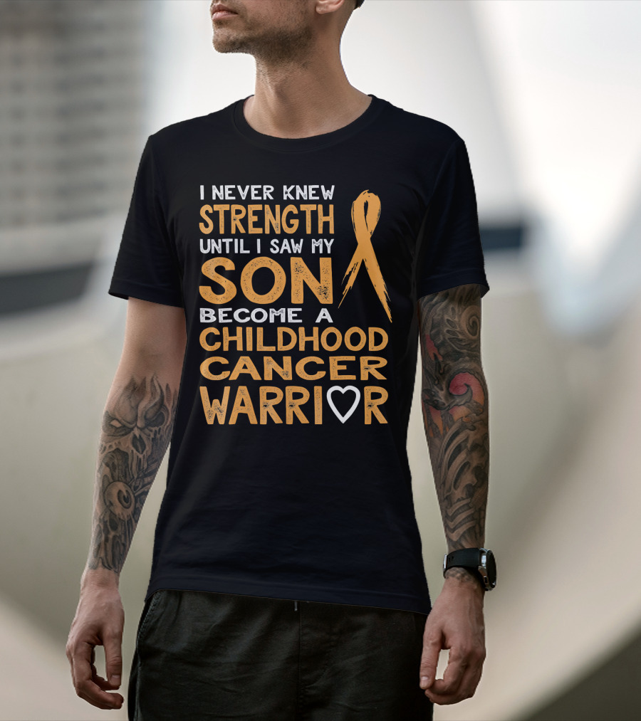 I Never Knew Strength Until I Saw My Son Become A Childhood Cancer Warrior T-Shirt