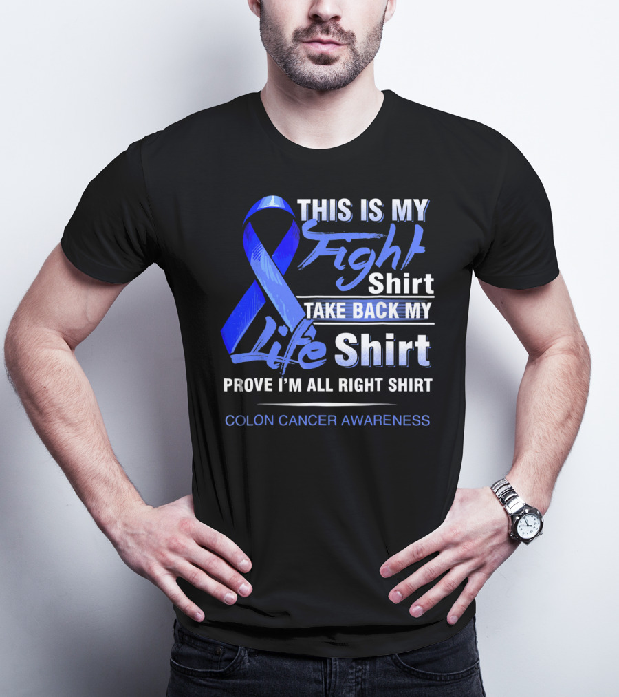This Is My Fight Take Back My Life Prove I'm All Right Shirt Colon Cancer Awareness T-Shirt