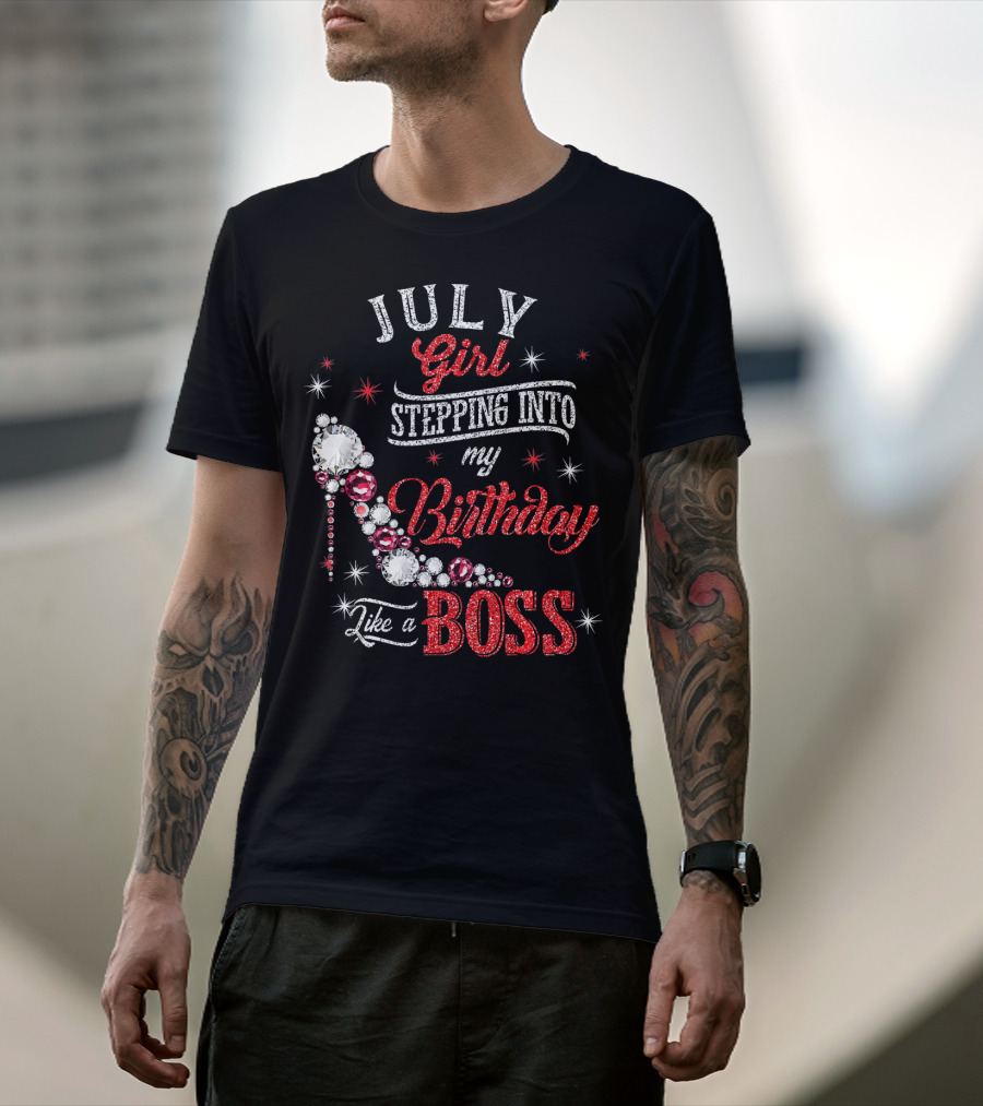 JULY Girl Stepping Into My Birthday Like A Boss T-Shirt
