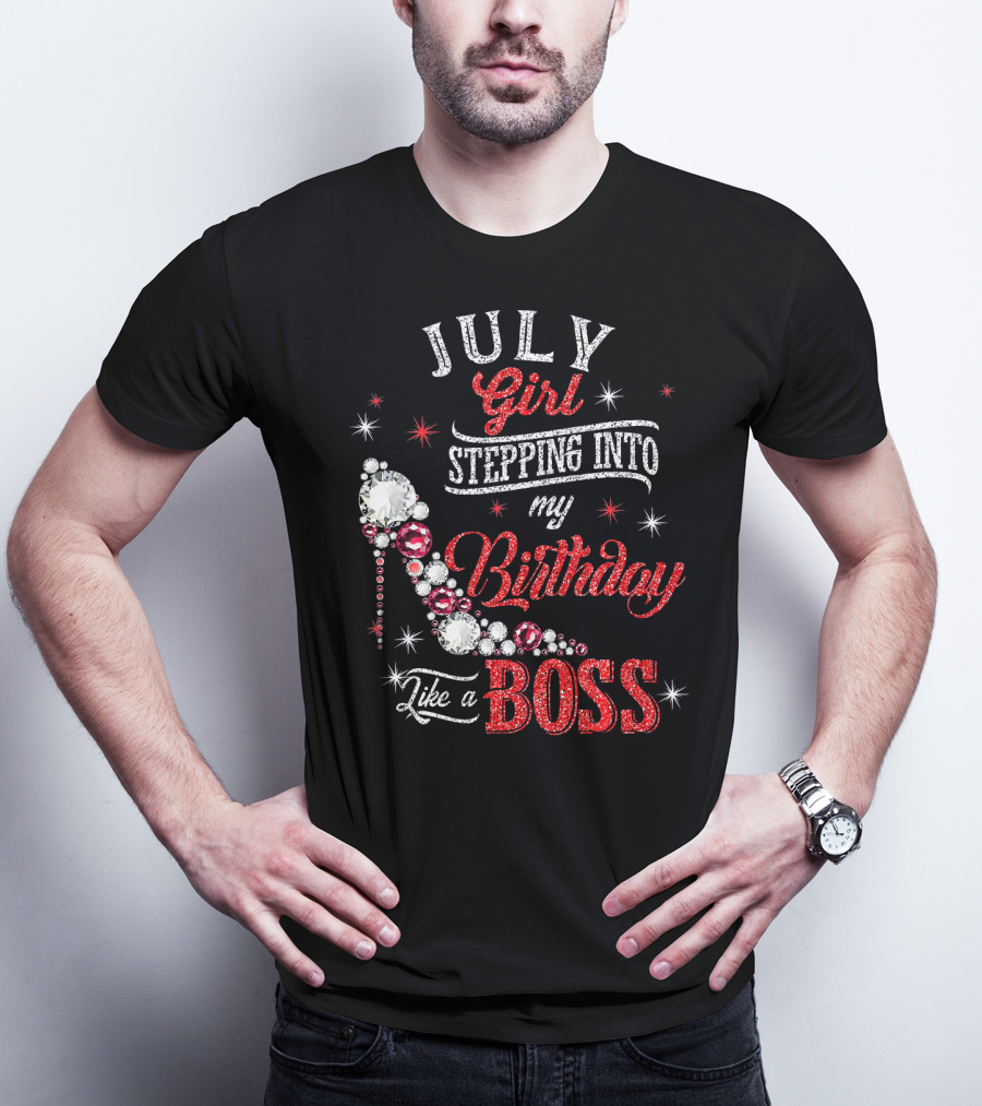 JULY Girl Stepping Into My Birthday Like A Boss T-Shirt