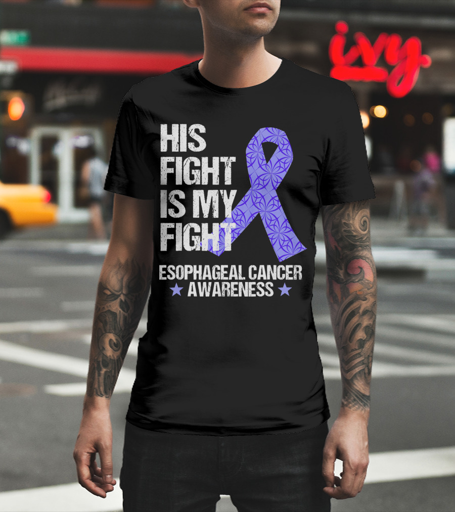 His Fight Is My Fight Esophageal Cancer Awareness T-Shirt