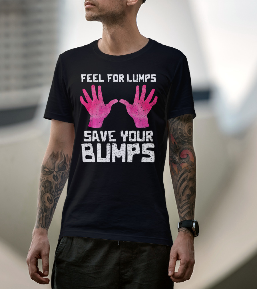 Feel For Lumps Save Your Bumps Breast Cancer Awareness T-Shirt
