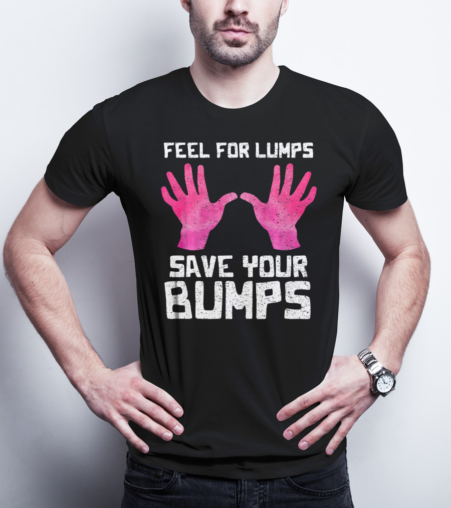 Feel For Lumps Save Your Bumps Breast Cancer Awareness T-Shirt