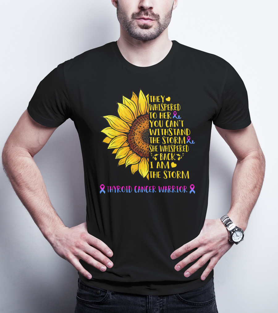 They Whispered To Her You Can't Withstand The Storm She Whispered Back I Am The Storm Thyroid Cancer Warrior T-Shirt