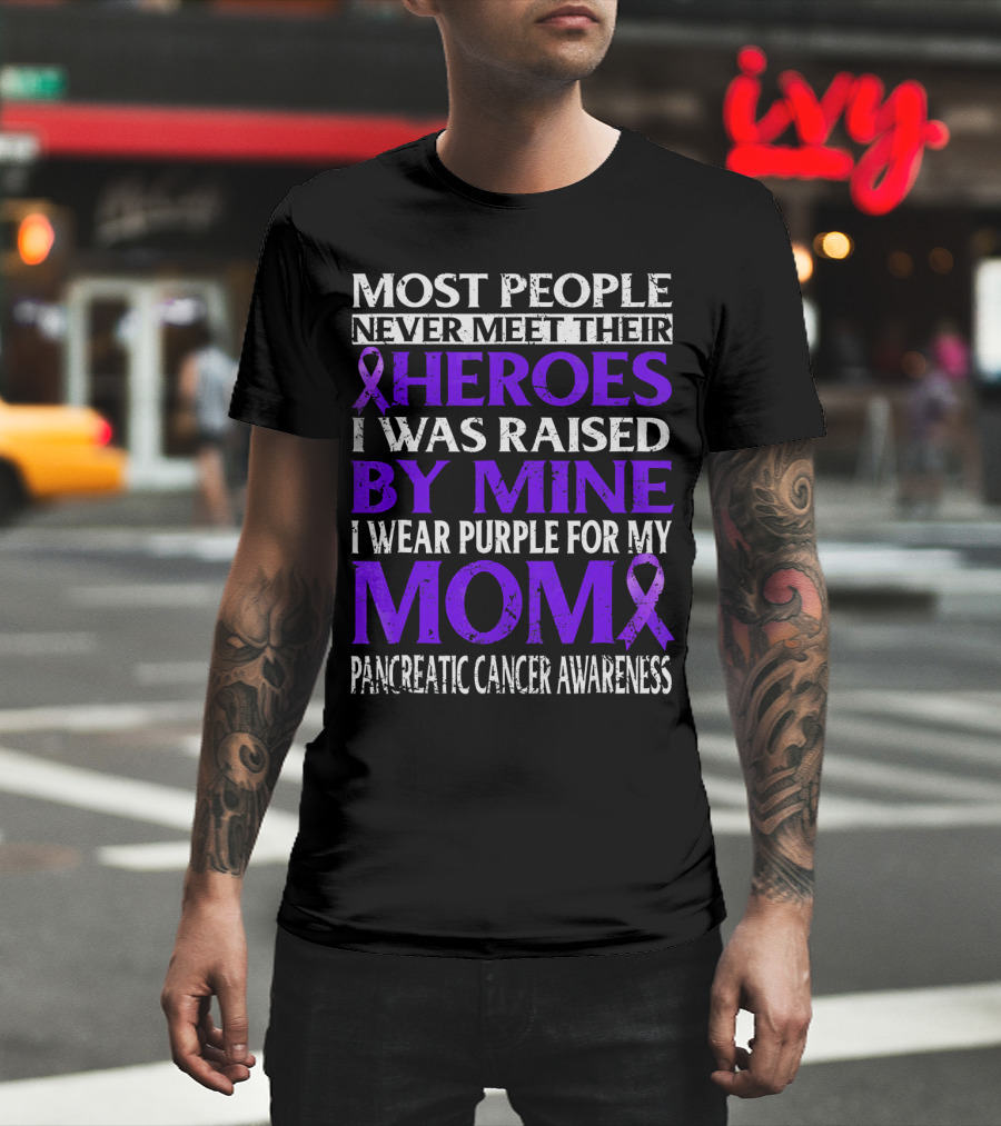 Most People Never Meet Their Heroes I Was Raised By Mine I Wear Purple For My Mom Pancreatic Cancer Awareness T-Shirt