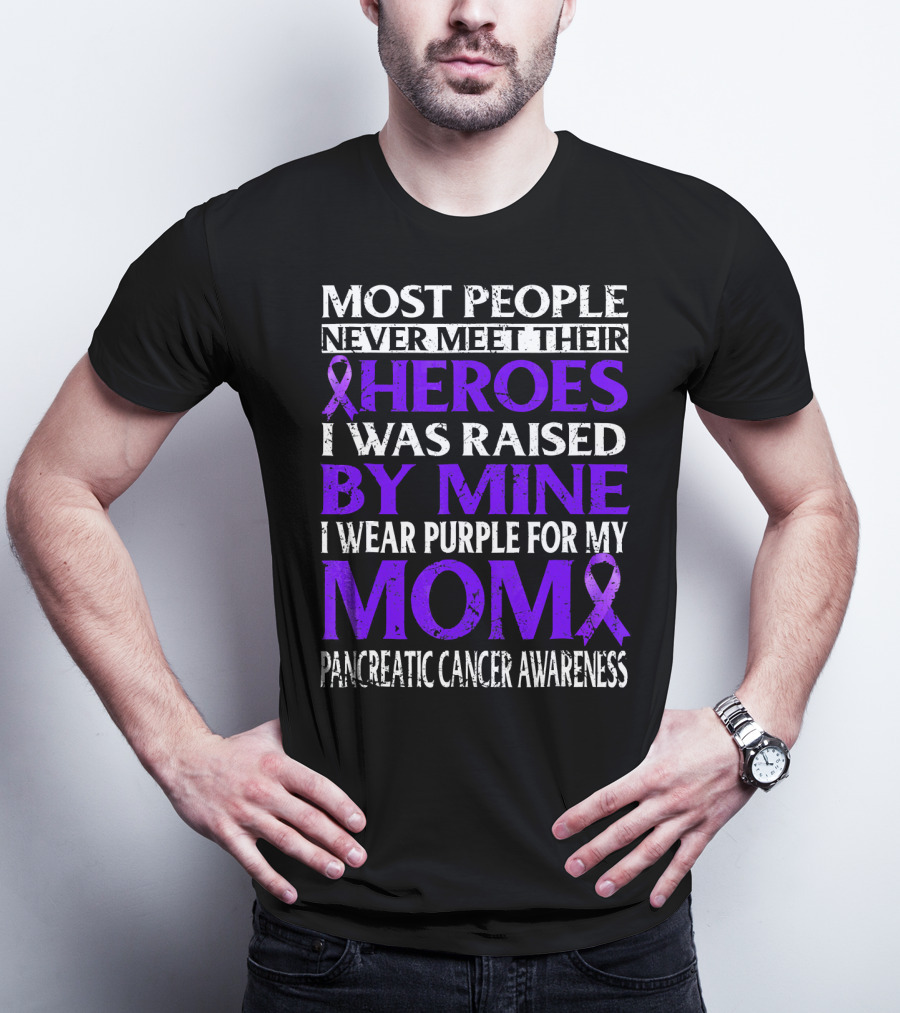 Most People Never Meet Their Heroes I Was Raised By Mine I Wear Purple For My Mom Pancreatic Cancer Awareness T-Shirt