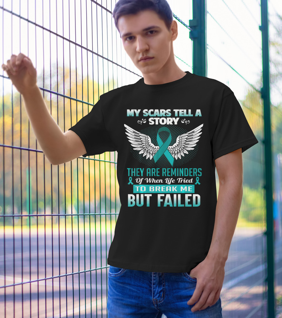 My Scars Tell A Story They Are Reminders Of When Life Tried To Break Me But Failed Ovarian Cancer T-Shirt