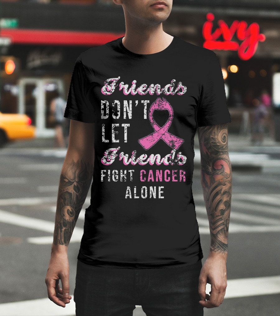 Friends Don't Let Friends Fight Cancer Alone Pink T-Shirt