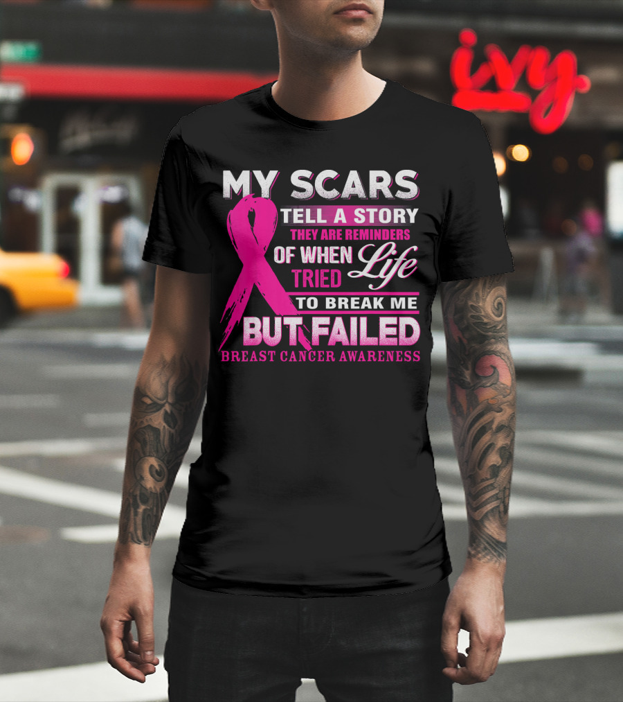My Scars Tell A Story They Are Reminders Of When Life Tried To Break Me But Failed Breast Cancer Awareness T-Shirt