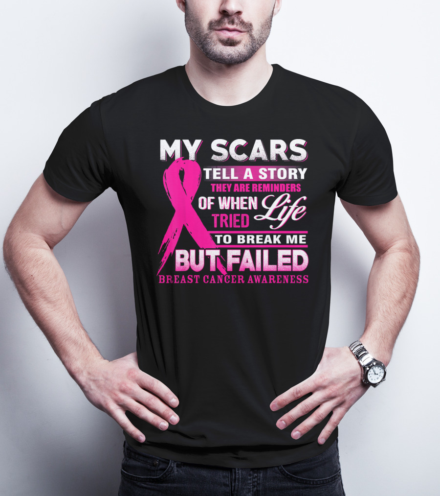 My Scars Tell A Story They Are Reminders Of When Life Tried To Break Me But Failed Breast Cancer Awareness T-Shirt