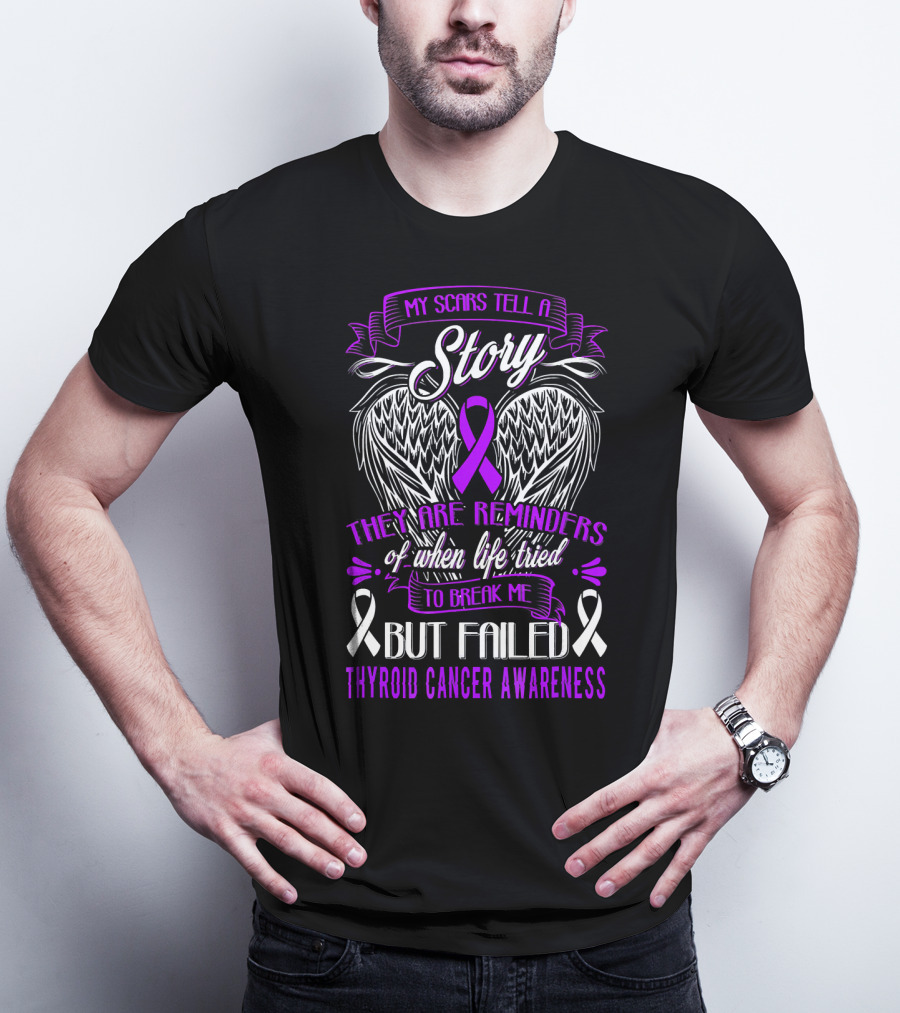 My Scars Tell A Story They Are Reminders Of When Life Tried To Break Me But Failed Thyroid Cancer Awareness T-Shirt