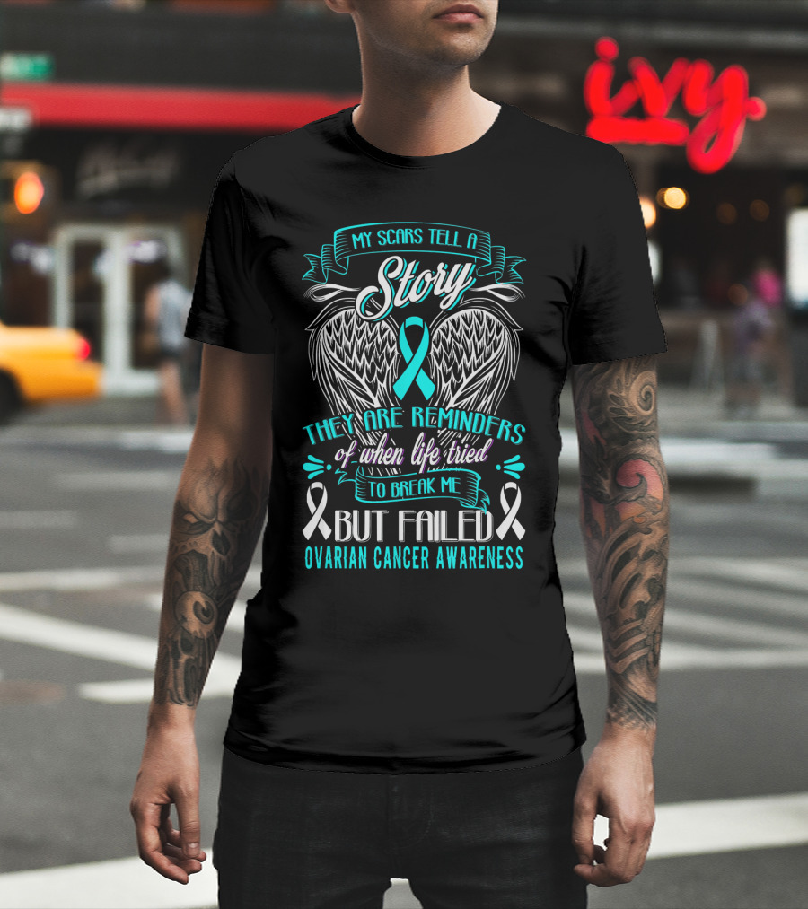 My Scars Tell A Story Life Tried To Break Me But Failed Ovarian Cancer Awareness T-Shirt