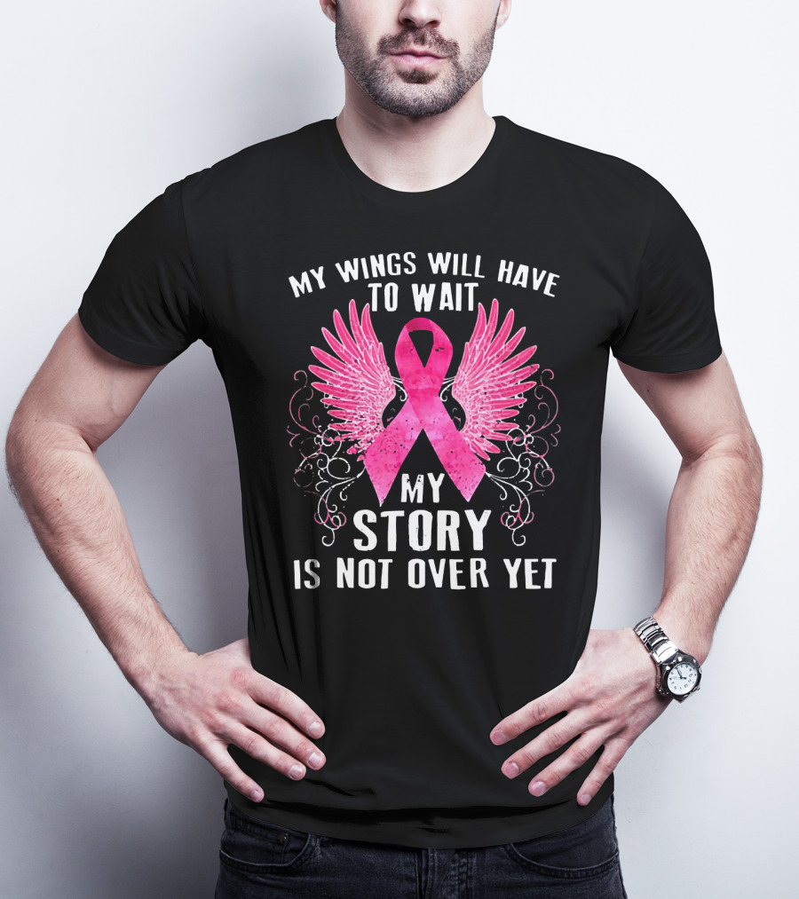 My Wings Will Have To Wait My Story Is Not Over Yet Pink Ribbon Wings T-Shirt
