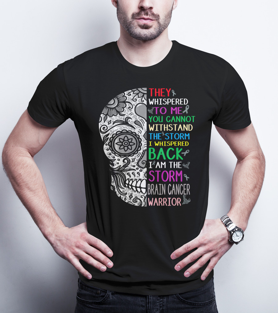 They Whispered To Me You Cannot Withstand The Storm I Am The Storm Brain Cancer Warrior T-Shirt
