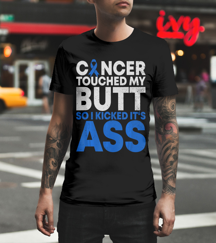 Cancer Touched My Butt So I Kicked It's Ass T-Shirt