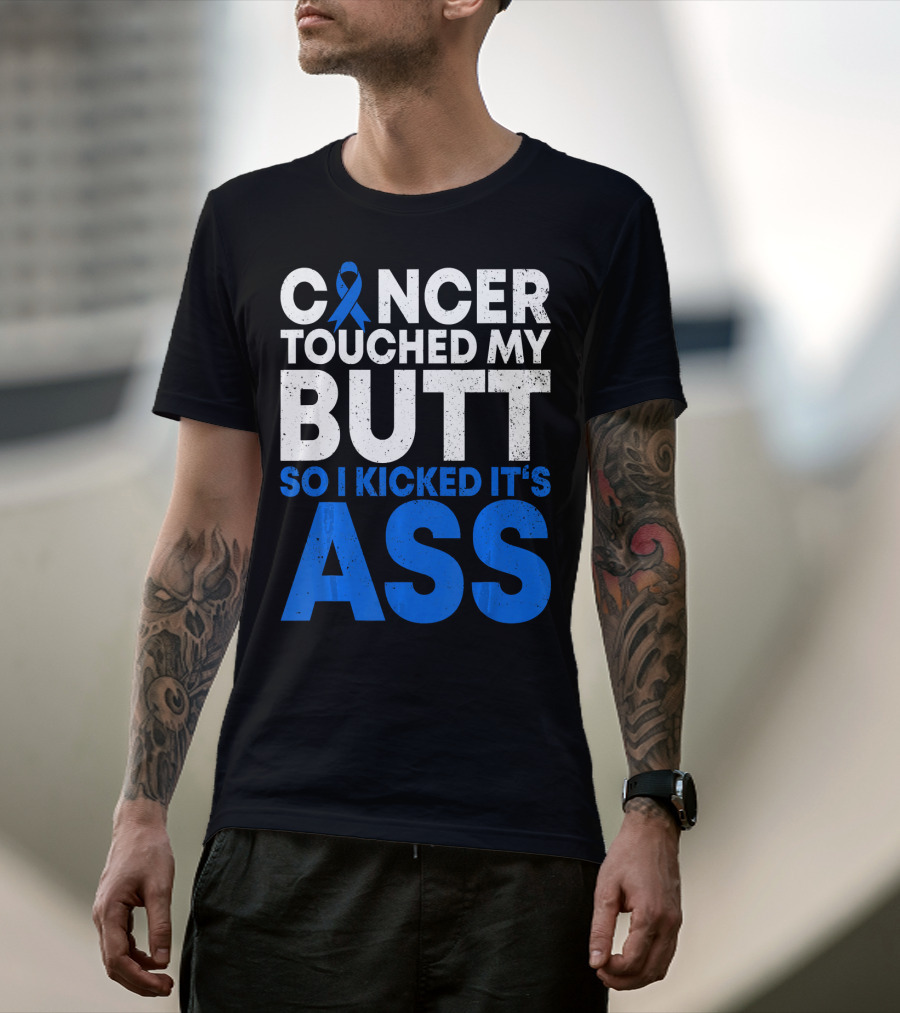 Cancer Touched My Butt So I Kicked It's Ass T-Shirt