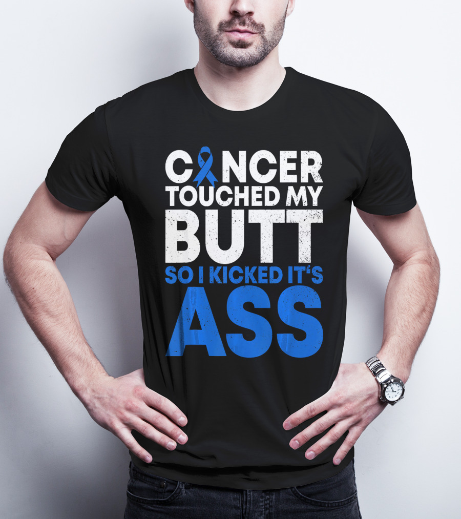 Cancer Touched My Butt So I Kicked It's Ass T-Shirt