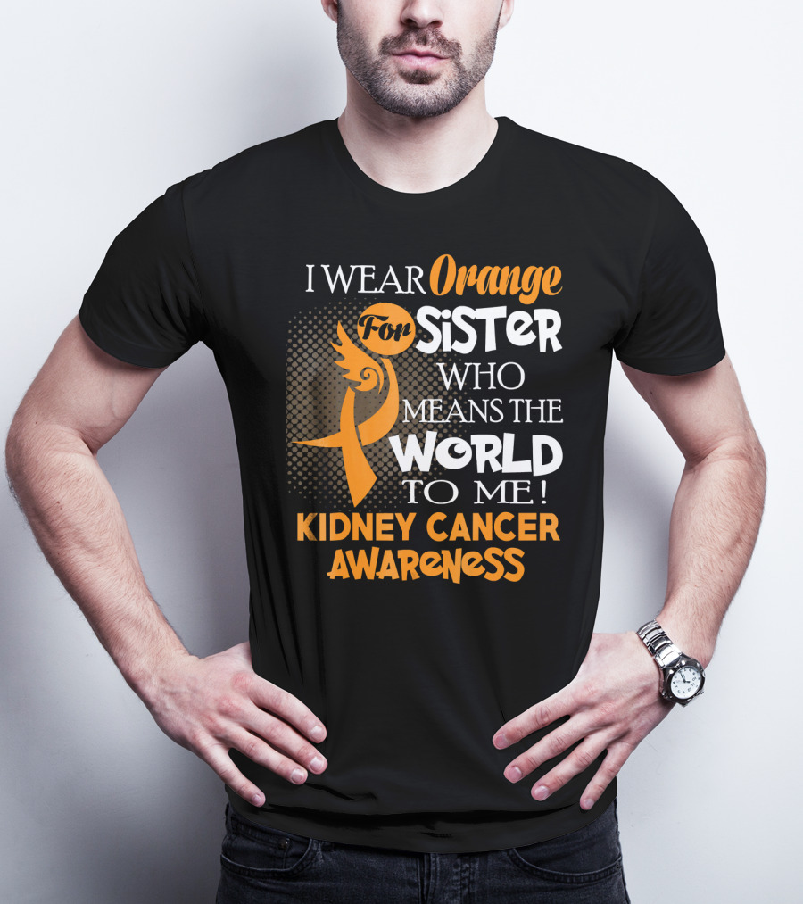 I Wear Orange For Sister Who Means The World To Me Kidney Cancer Awareness T-Shirt