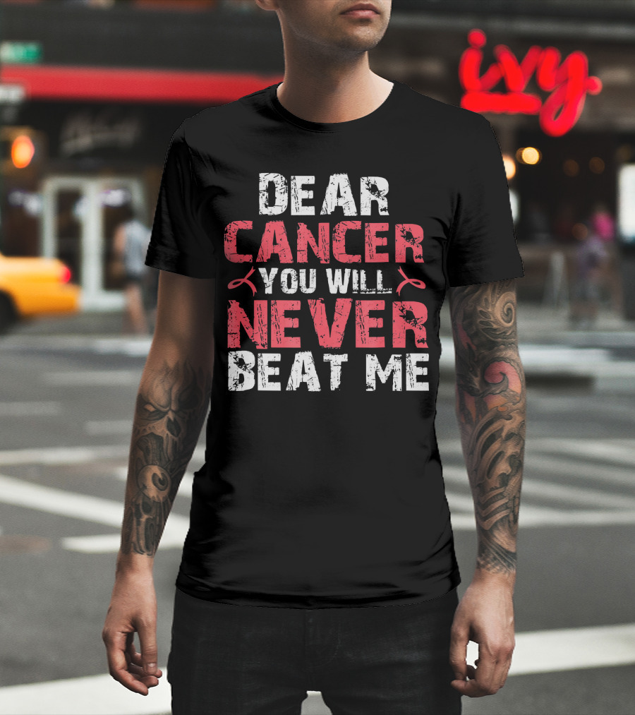 DEAR CANCER YOU WILL NEVER BEAT ME T-Shirt