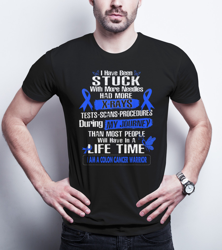 I Have Been Stuck With More Needles Had More X-Rays Tests Scans Procedures During My Journey Than Most People Will Have In A Lifetime I Am A Colon Cancer Warrior T-Shirt