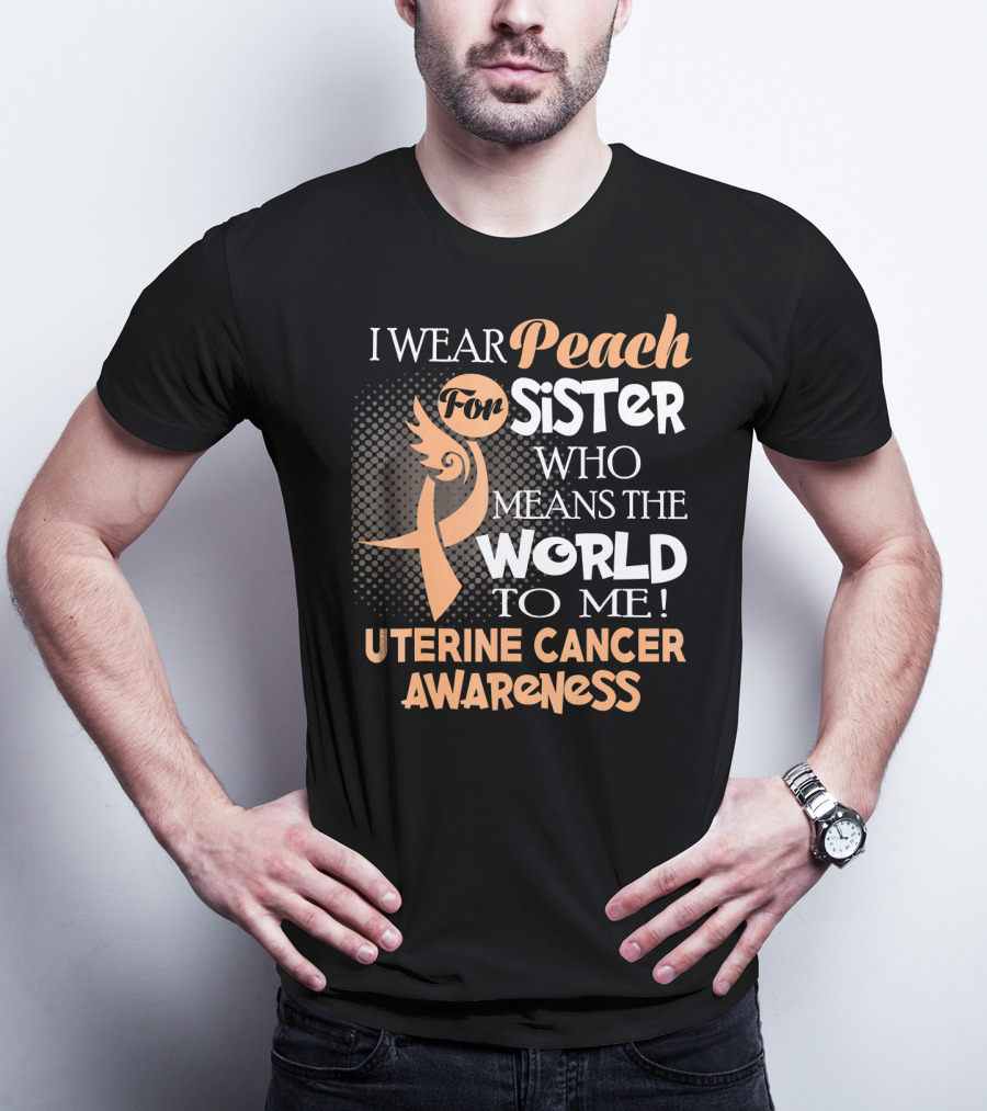 I Wear Peach For Sister Who Means The World To Me Uterine Cancer Awareness T-Shirt