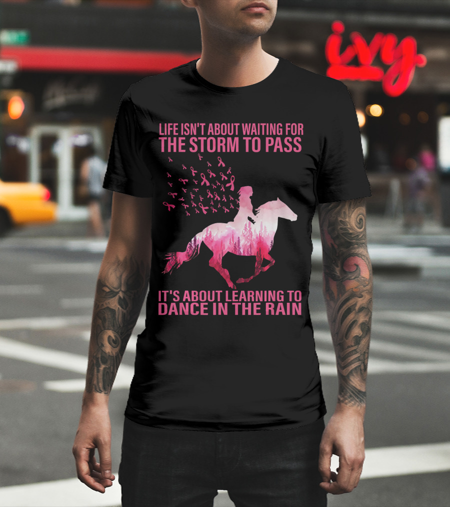 Life Isn't About Waiting For The Storm To Pass Breast Cancer Awareness Dance In The Rain T-Shirt