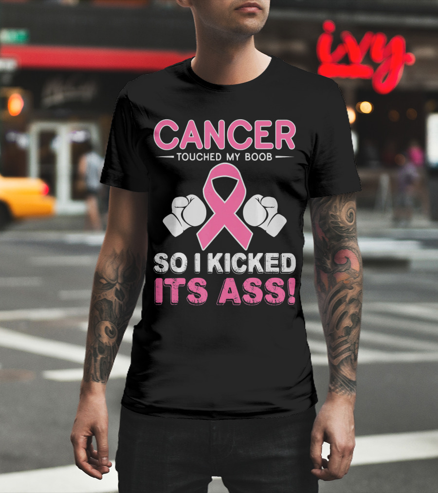 Cancer Touched My Boob So I Kicked Its Ass T-Shirt