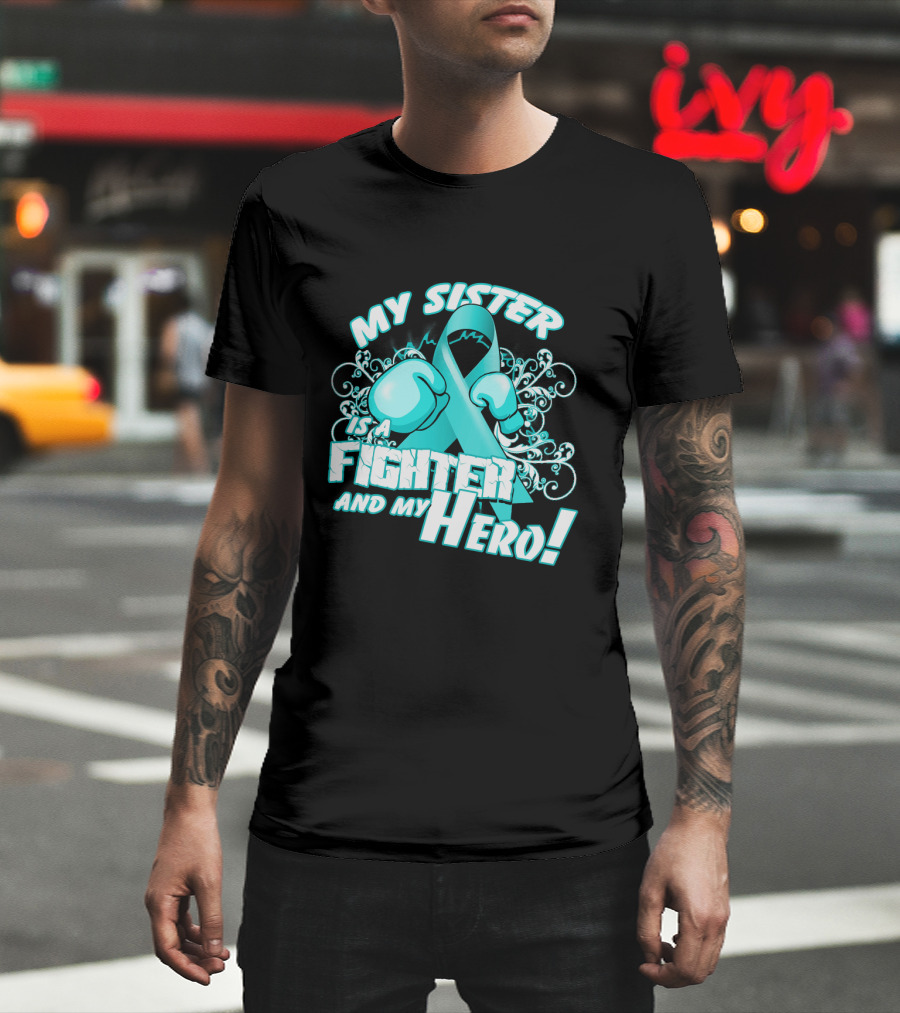 My Sister Teal Ribbon Fighter And My Hero T-Shirt