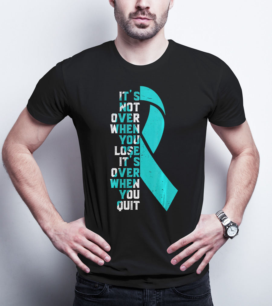 It's Not Over When You Lose It's Over When You Quit Ovarian Cancer Awareness T-Shirt