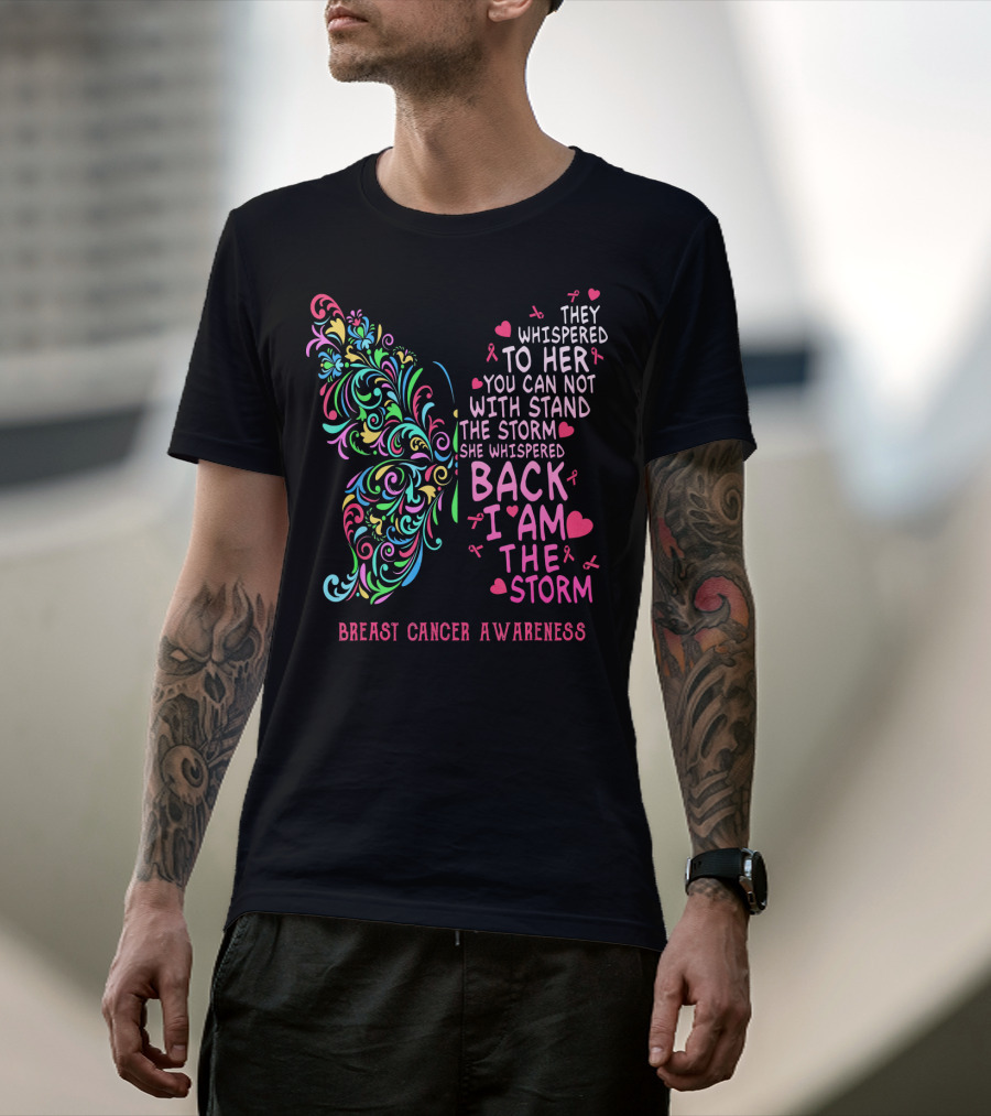 They Whispered To Her You Can Not Withstand The Storm Back I Am The Storm Breast Cancer Awareness Butterfly T-Shirt