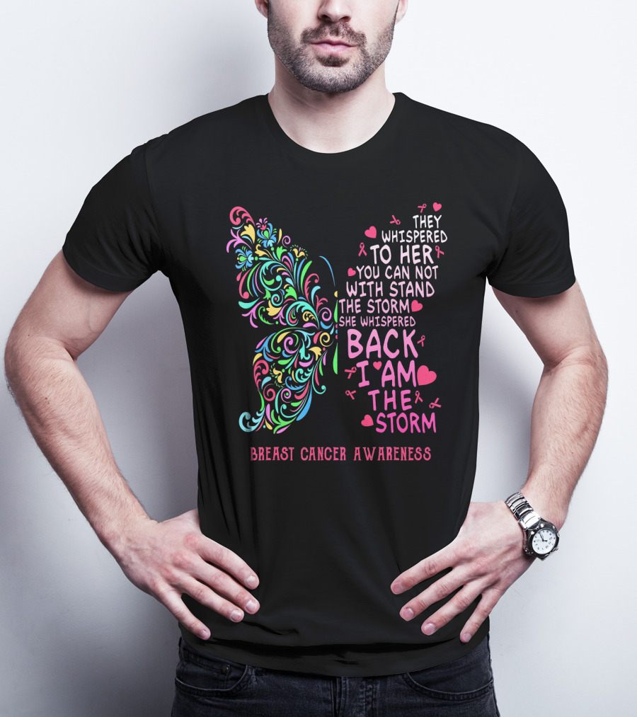They Whispered To Her You Can Not Withstand The Storm Back I Am The Storm Breast Cancer Awareness Butterfly T-Shirt