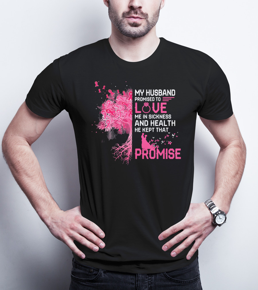 My Husband Promised To Love Me In Sickness And Health He Kept That Promise Breast Cancer Awareness T-Shirt